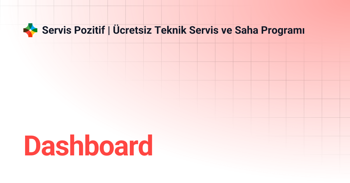 Dashboard | Servis Pozitif | Ücretsiz Teknik Servis ve Saha Programı